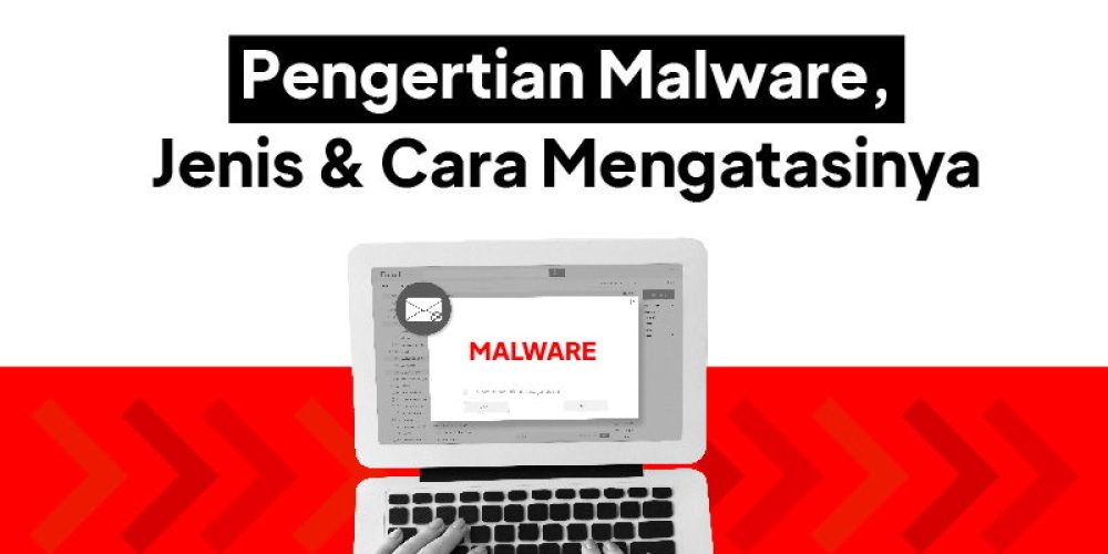 Apa Itu Malware: Pengertian, Jenis dan Cara Kerjanya